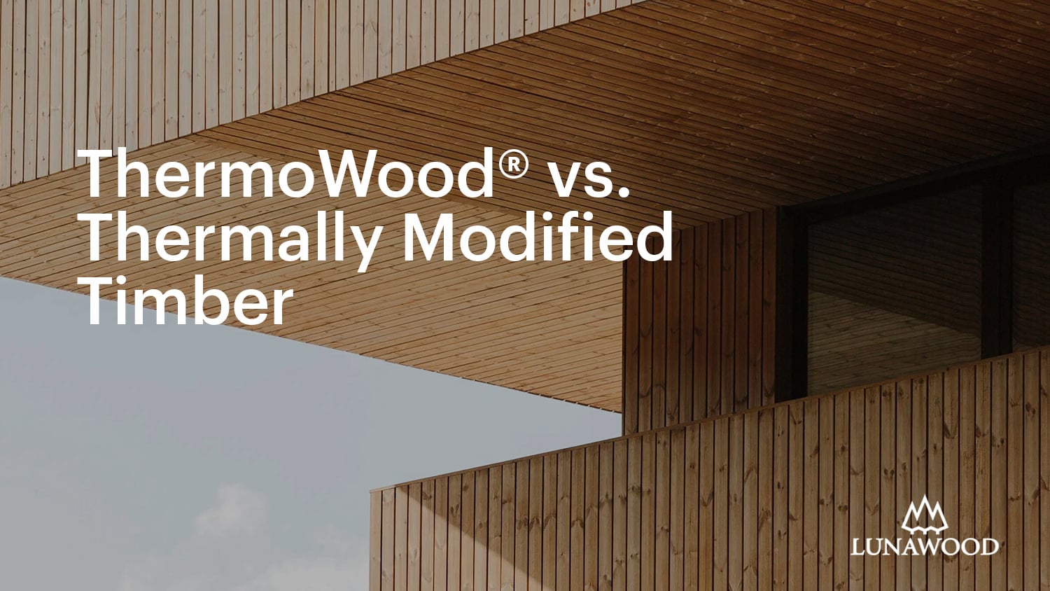 Thermowood vs Thermally modified timber - Lunawood